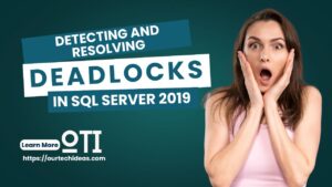 Detecting and Resolving Deadlocks in SQL Server 2019 | Our Tech Ideas